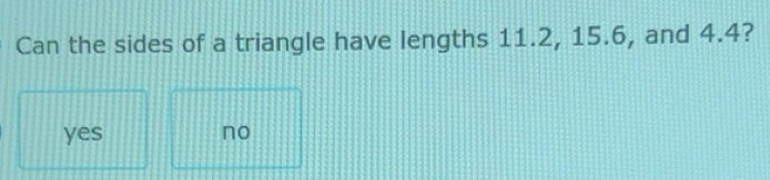 Solved: Can the sides of a triangle have lengths 11.2, 15.6, and 4.4 ...