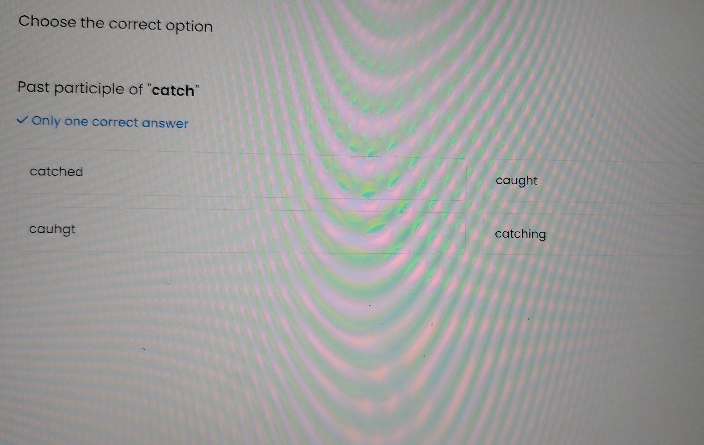 Resuelto:Choose the correct option Past participle of "catch" Only one ...
