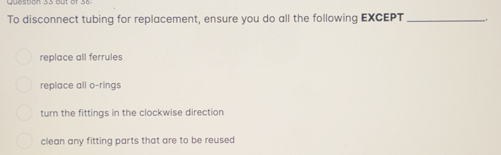 Solved: out of 36 To disconnect tubing for replacement, ensure you do ...