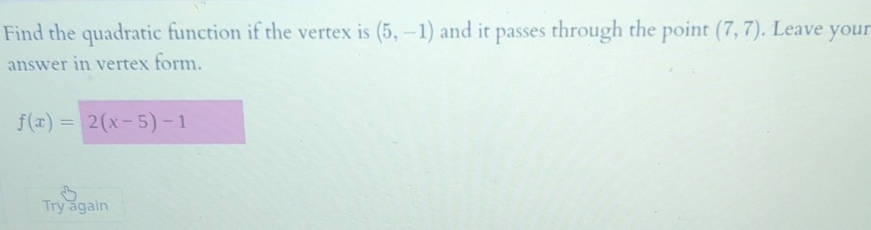 Solved: Find the quadratic function if the vertex is (5,-1) and it ...