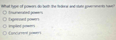 Solved: What type of powers do both the federal and state governments ...