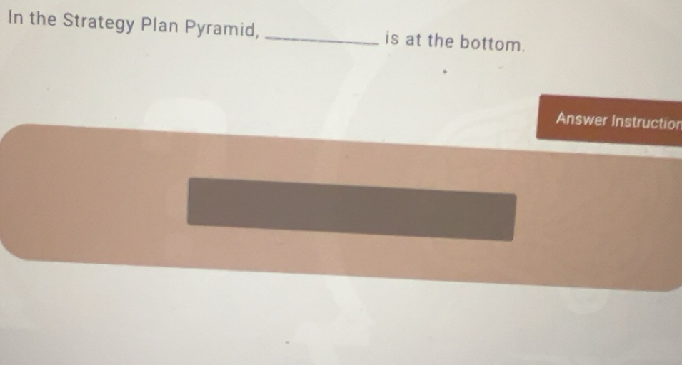 Solved: In the Strategy Plan Pyramid, _is at the bottom. Answer ...