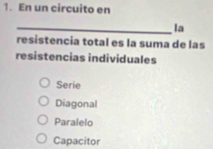 Resuelto:En un circuito en _la resistencia total es la suma de las ...