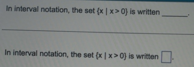 Solved: In interval notation, the set x|x>0 is written _ In interval ...