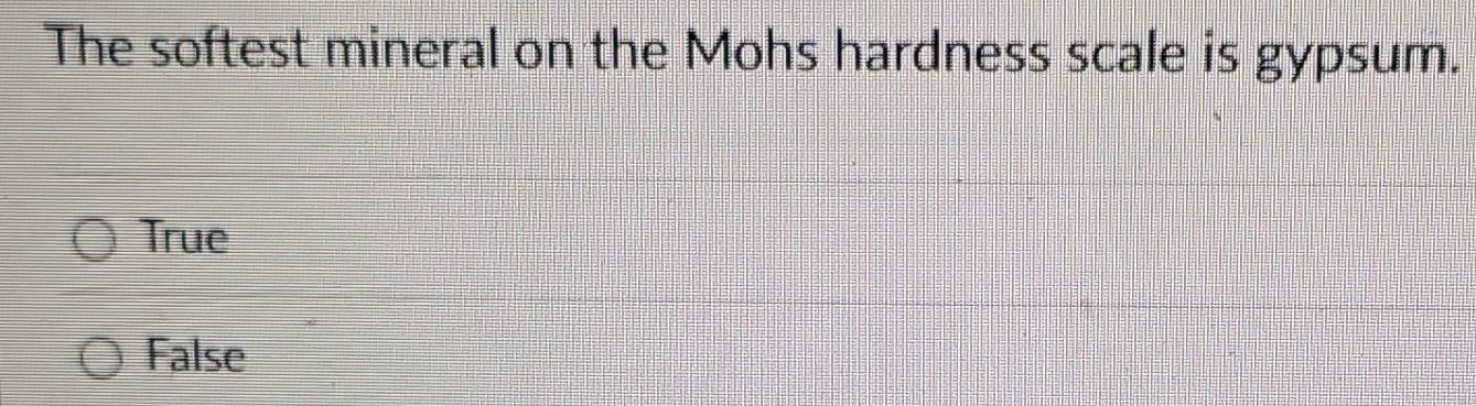 Solved: The softest mineral on the Mohs hardness scale is gypsum. True ...