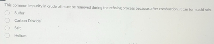 Solved: This common impurity in crude oil must be removed during the ...