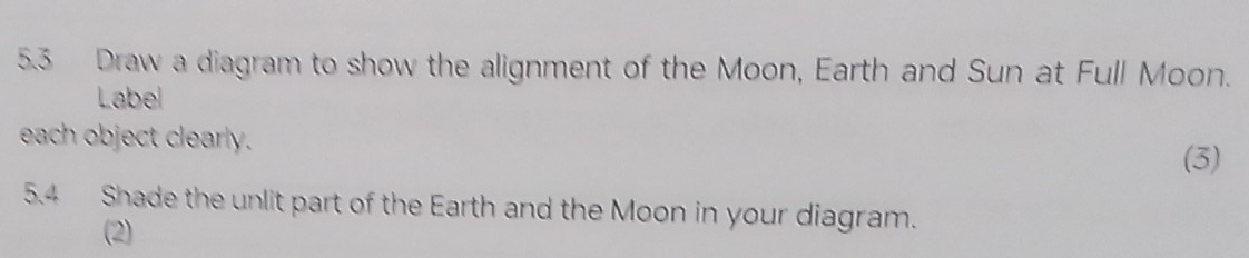 Solved: 5.3 Draw a diagram to show the alignment of the Moon, Earth and ...