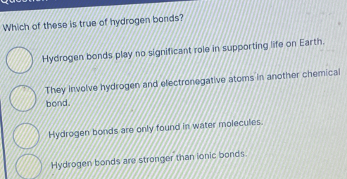 Solved: Which of these is true of hydrogen bonds? Hydrogen bonds play ...