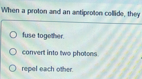 Solved: When a proton and an antiproton collide, they fuse together ...