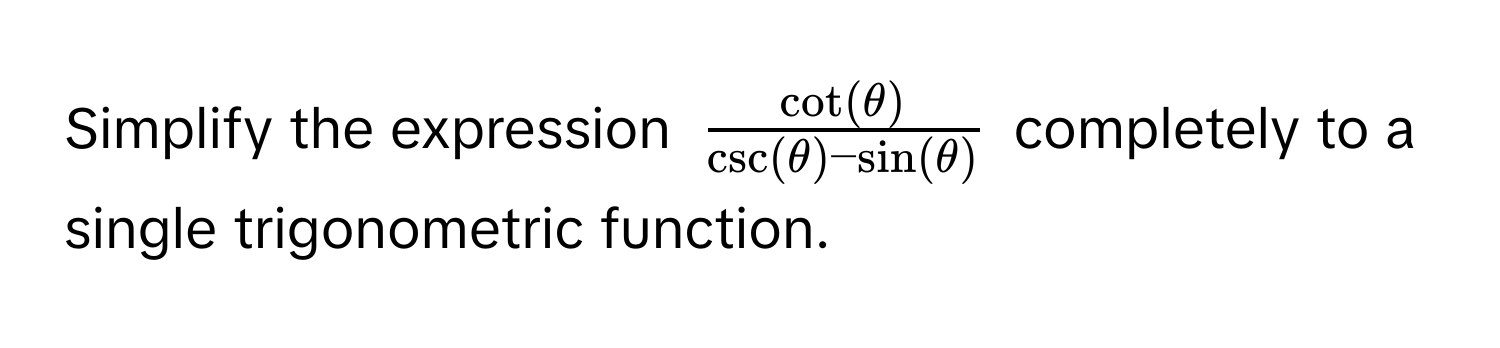 Solved: Simplify the expression ( cot (θ)/csc (θ)-sin (θ) ) completely ...