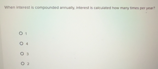 Solved: When interest is compounded annually, interest is calculated ...