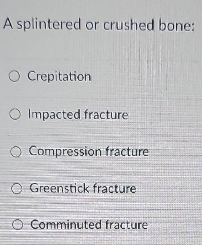 Solved: A splintered or crushed bone: Crepitation Impacted fracture ...