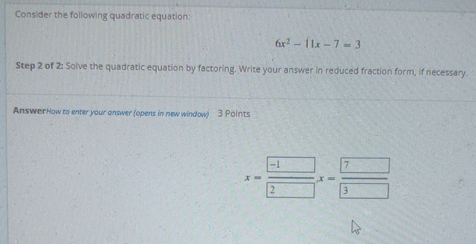Solved: Consider the following quadratic equation: 6x^2-11x-7=3 Step 2 ...
