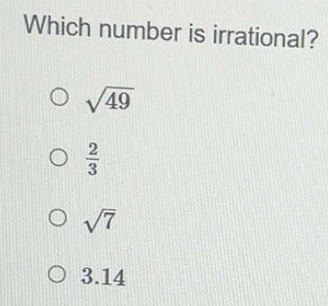 Solved: Which number is irrational? sqrt(49) 2/3 sqrt(7) 3.14 [Math]