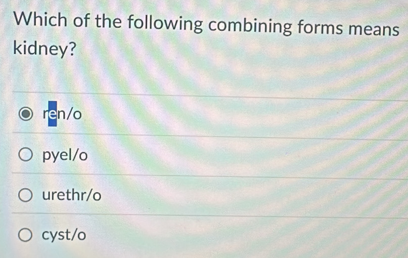 Solved: Which of the following combining forms means kidney? ren/o pyel ...