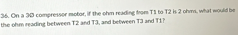 Solved: On a 3Ø compressor motor, if the ohm reading from T1 to T2 is 2 ...