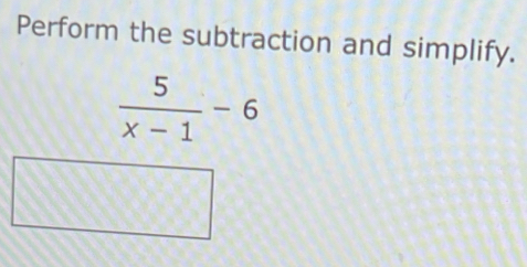 Solved: Perform the subtraction and simplify. 5/x-1 -6 [Math]