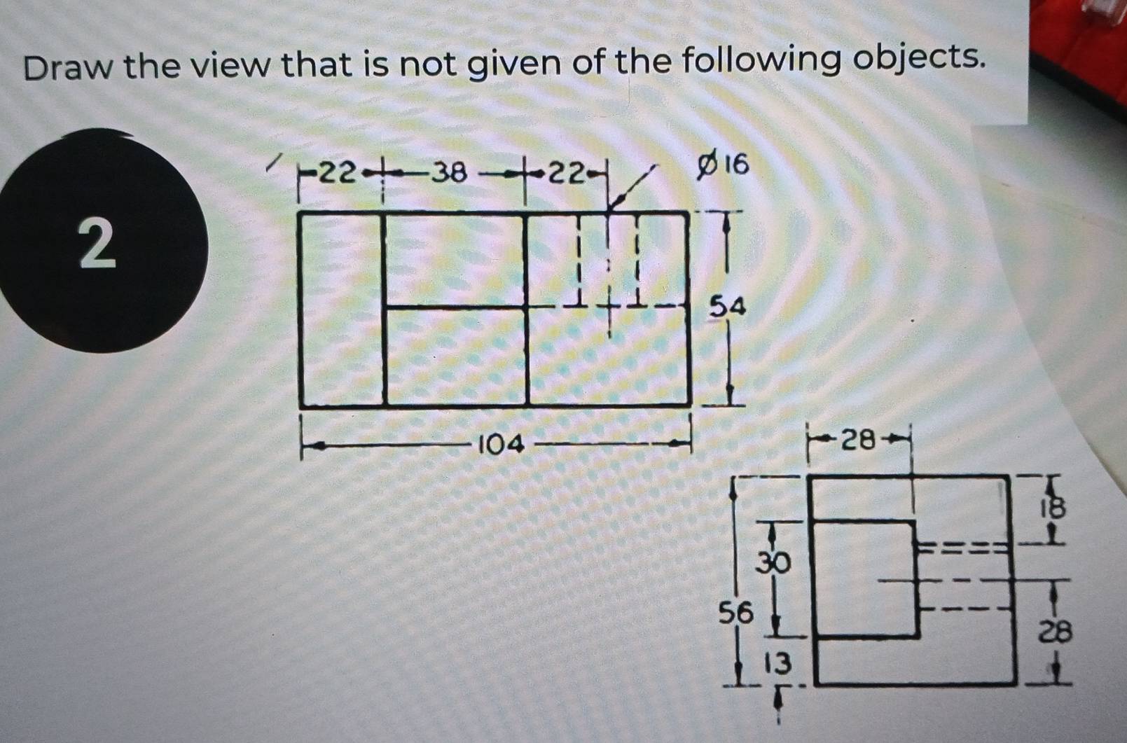 Selesai:Draw the view that is not given of the following objects. 2