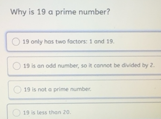 Solved: Why is 19 a prime number? 19 only has two factors: 1 and 19. 19 ...