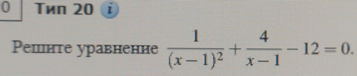 Solved: Tén 20 Pешите уравнение frac 1(x-1)^2+ 4/x-1 -12=0. [Math]