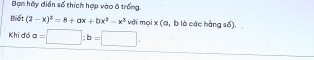 Giải quyết:Bạn hãy diển số thích hợp vào ô trống, Biết (2-x)^2=8+ax+bx ...