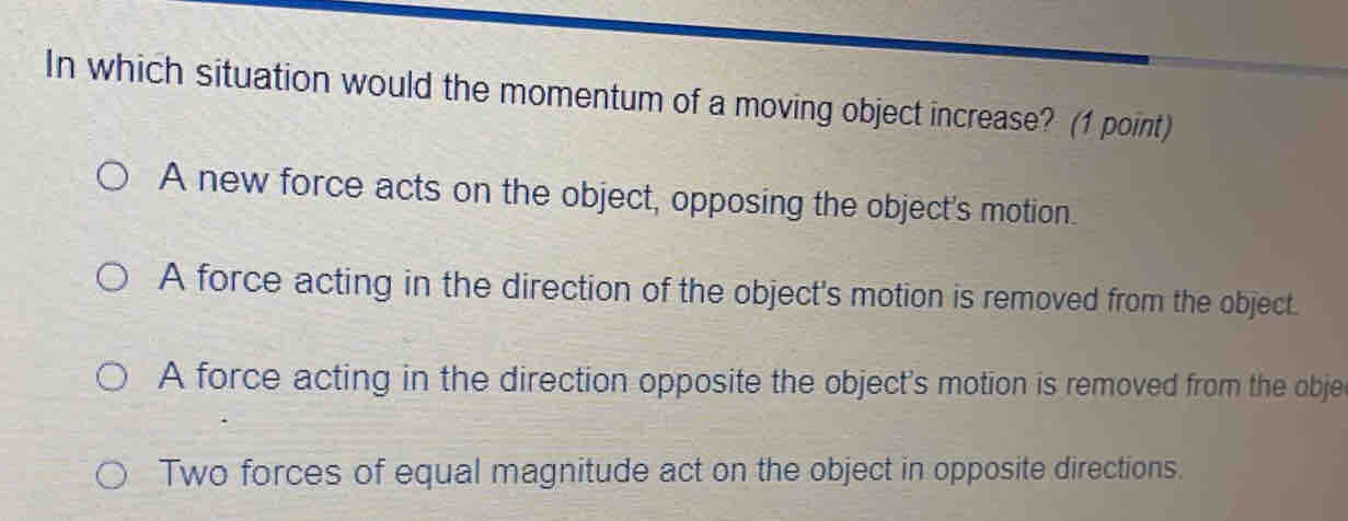 In which situation would the momentum of a moving object increase? (1 ...