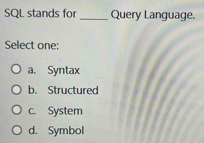 Solved: SQL stands for _Query Language. Select one: a. Syntax b. Structured c. System d. Symbol ...