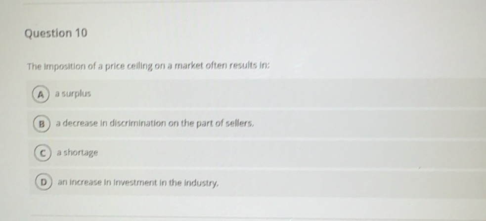 Solved: The imposition of a price ceiling on a market often results in ...