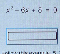 Solved: x^2-6x+8=0 Follow this example: 5 [Math]