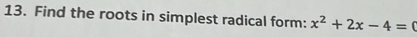 Solved: Find the roots in simplest radical form: x^2+2x-4=0 [Math]