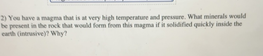 Solved: You have a magma that is at very high temperature and pressure ...