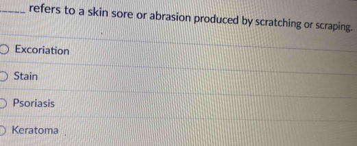 Solved: refers to a skin sore or abrasion produced by scratching or ...