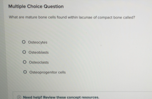 Solved: Question What are mature bone cells found within lacunae of compact bone called ...