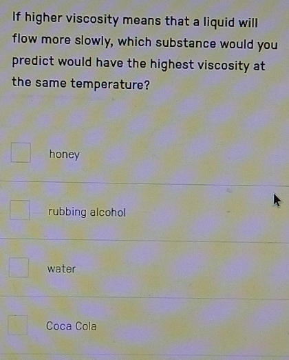 Solved: If higher viscosity means that a liquid will flow more slowly ...