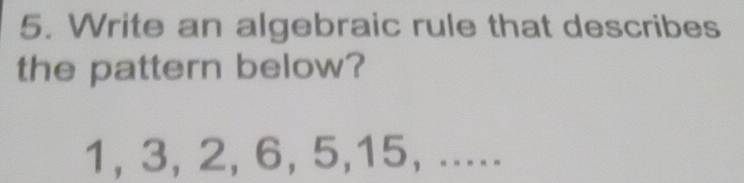 Solved: Write an algebraic rule that describes the pattern below? 1, 3 ...