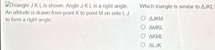 Solved: Triangle J K L is shown, Angle J K L is a right angle. Which ...