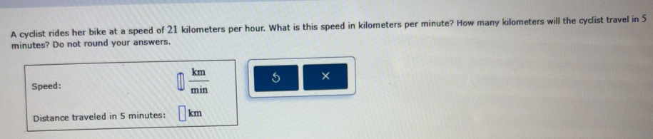 Solved: A cyclist rides her bike at a speed of 21 kilometers per hour ...