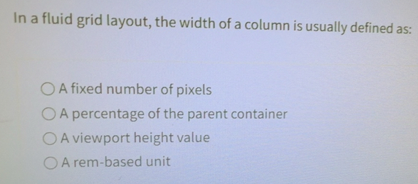 Solved: In a fluid grid layout, the width of a column is usually ...
