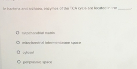Solved: In bacteria and archaea, enzymes of the TCA cycle are located ...