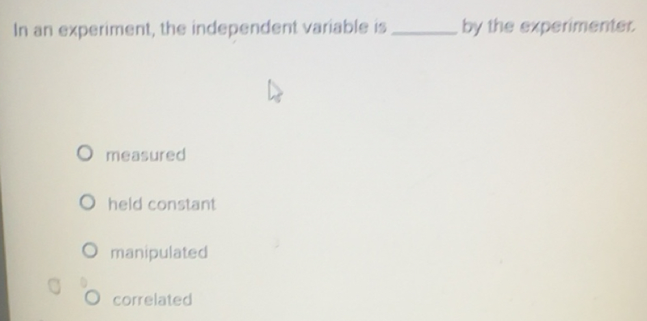 Solved: In an experiment, the independent variable is_ by the ...