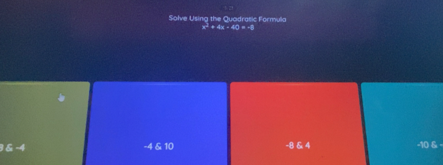 Solved: Solve Using the Quadratic Formula x^2+4x-40=-8 3 & -4 -4 & 10 ...