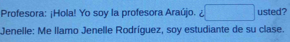 Solved: Profesora: ¡Hola! Yo soy la profesora Araújo. ¿ usted? Jenelle ...