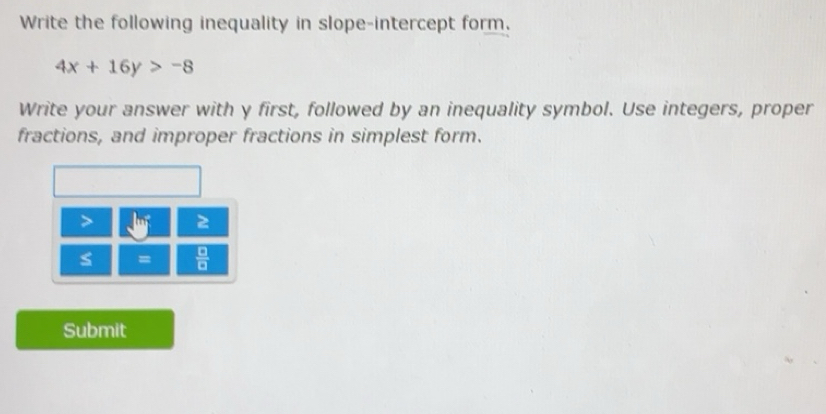 Solved: Write the following inequality in slope-intercept form. 4x+16y ...
