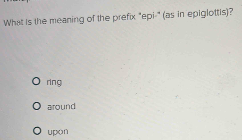 Solved: What is the meaning of the prefix "epi-" (as in epiglottis ...