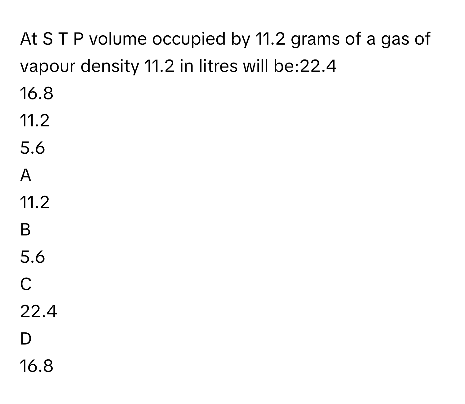 Solved: At S T P volume occupied by 11.2 grams of a gas of vapour ...