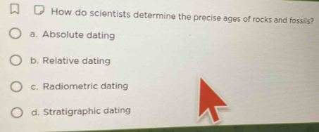 Solved: How do scientists determine the precise ages of rocks and ...