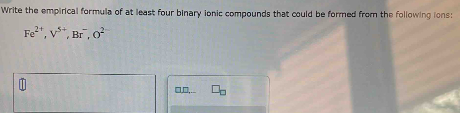 Solved: Write the empirical formula of at least four binary ionic compounds that could be formed ...