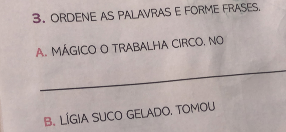 Resolvido:ORDENE AS PALAVRAS E FORME FRASES. A. MÁGICO O TRABALHA CIRCO ...