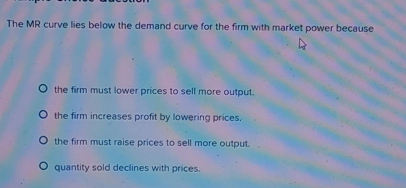 Solved: The MR curve lies below the demand curve for the firm with ...