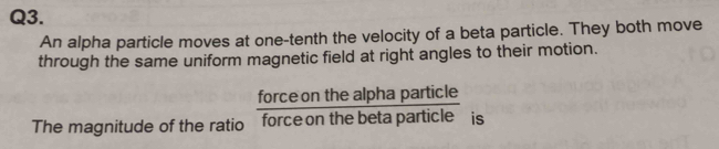 Solved: An alpha particle moves at one-tenth the velocity of a beta ...